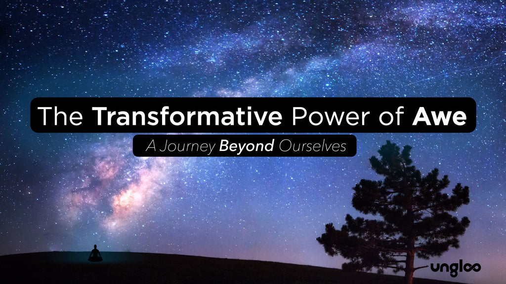 The Transformative Power of Awe: A Journey Beyond Ourselves | Ungloo Store